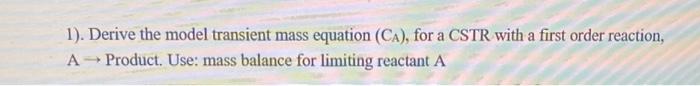 Solved 1). Derive the model transient mass equation (CA), | Chegg.com