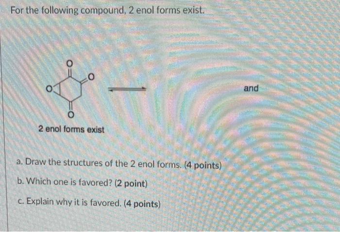 Solved For the following compound, 2 enol forms exist. O and | Chegg.com