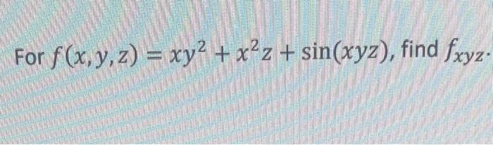 Solved For f(x, y, z) = xy2 + x2z + sin(xyz), find fxyz- | Chegg.com
