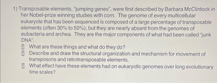 Solved 1) Transposable elements, "jumping genes", were first | Chegg.com