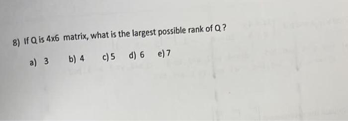 Solved 8) If Q is 4x6 matrix, what is the largest possible | Chegg.com
