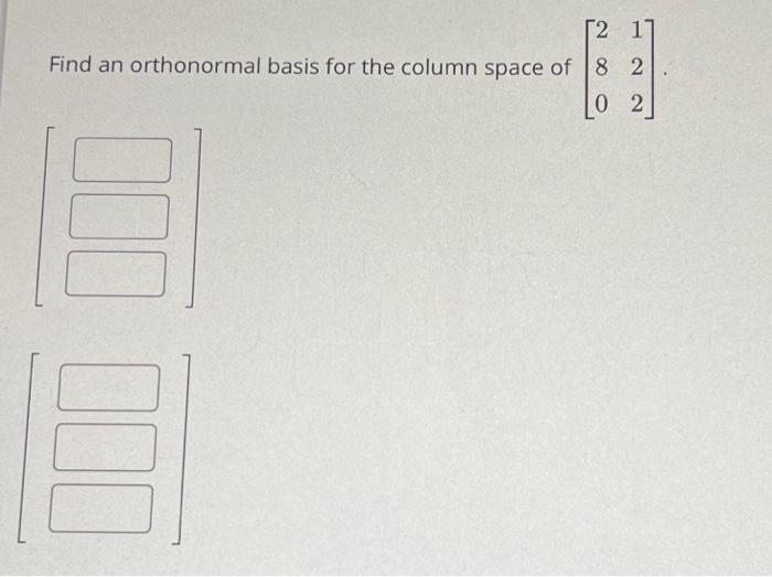 Solved Find an orthonormal basis for the column space of | Chegg.com