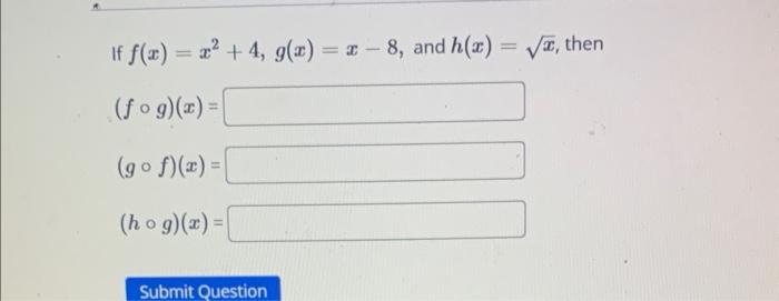 Solved If f(x)=x2+4,g(x)=x−8, and h(x)=x, then (f∘g)(x)= | Chegg.com