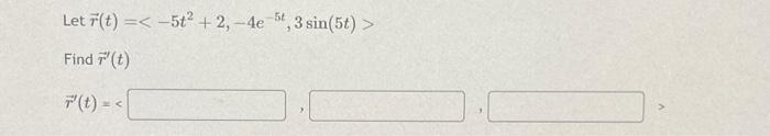 Solved Let r(t)= −5t2+2,−4e−5t,3sin(5t) Find r′(t) r′(t)=
