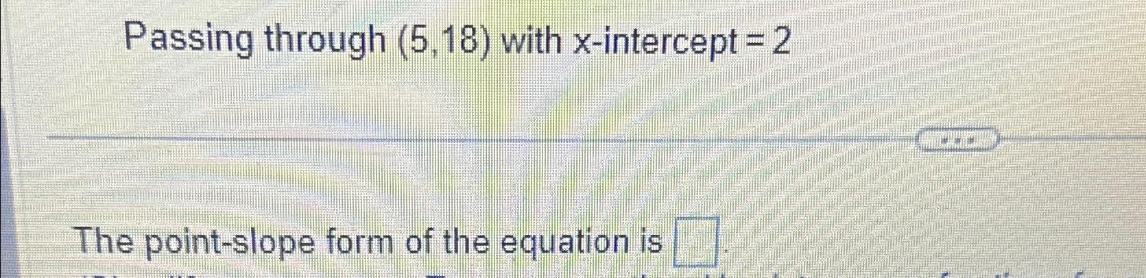 Solved Passing through (5,18) ﻿with x-intercept =2The | Chegg.com