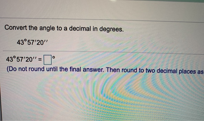 Solved Convert the angle to a decimal in degrees. 43°57'20" | Chegg.com