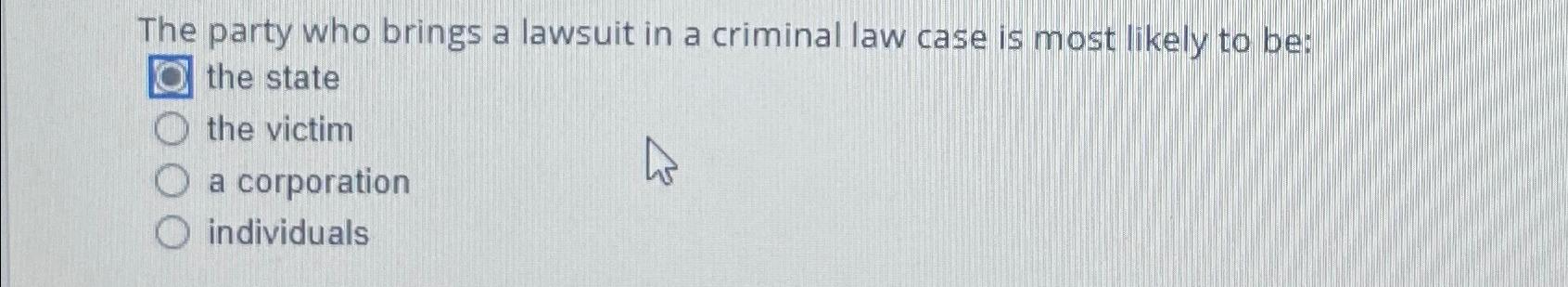 Solved The party who brings a lawsuit in a criminal law case | Chegg.com