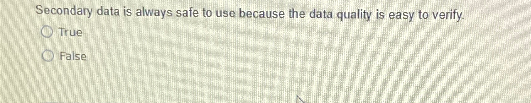 Solved Secondary data is always safe to use because the data | Chegg.com