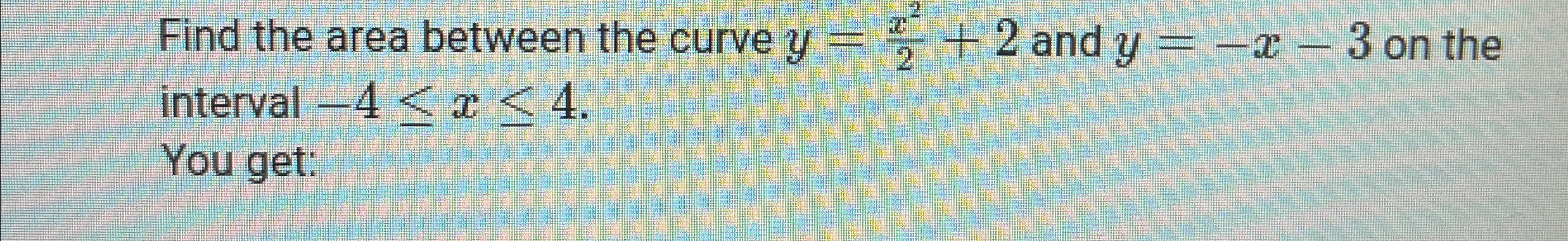 Solved Find the area between the curve y=x22+2 ﻿and y=-x-3 | Chegg.com