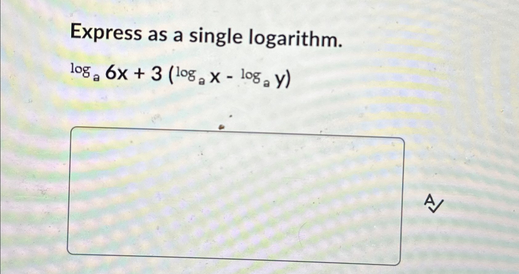 Solved Express as a single logarithm.loga6x+3(logax-logay) | Chegg.com