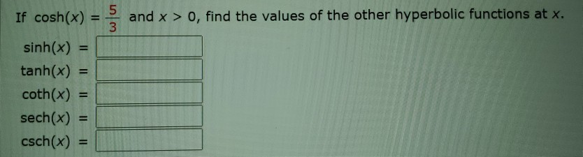 Solved If cosh(x) = 5 3 and x > 0, find the values of the | Chegg.com