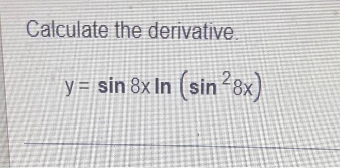 Solved Calculate the derivative. y = sin 8x In (sin ²8x) | Chegg.com