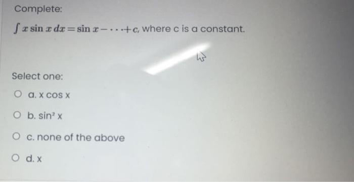 Solved Complete: Sxsin x dx =sin x-...+c, where c is a | Chegg.com