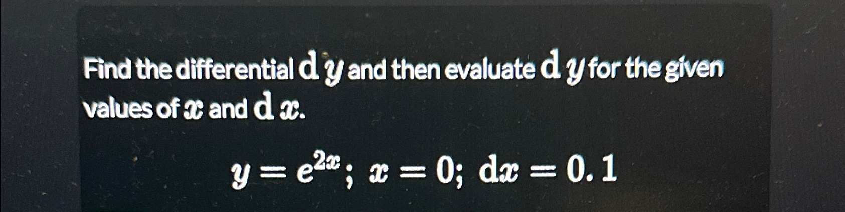 Solved Find the differential dy ﻿and then evaluate dy ﻿for | Chegg.com