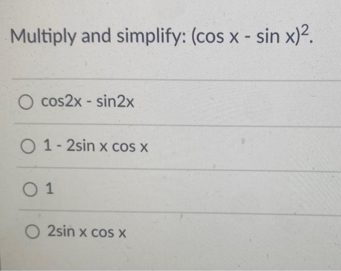 Solved Multiply and simplify: (cosx−sinx)2. cos2x−sin2x | Chegg.com