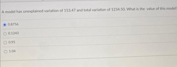 Solved A model has unexplained variation of 153.47 and total | Chegg.com