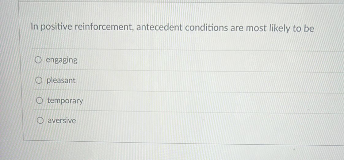 Solved In positive reinforcement, antecedent conditions are | Chegg.com