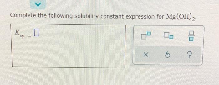 Solved Complete the following solubility constant expression | Chegg.com