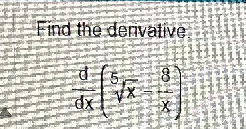 Solved Find the derivative.ddx(x5-8x) | Chegg.com