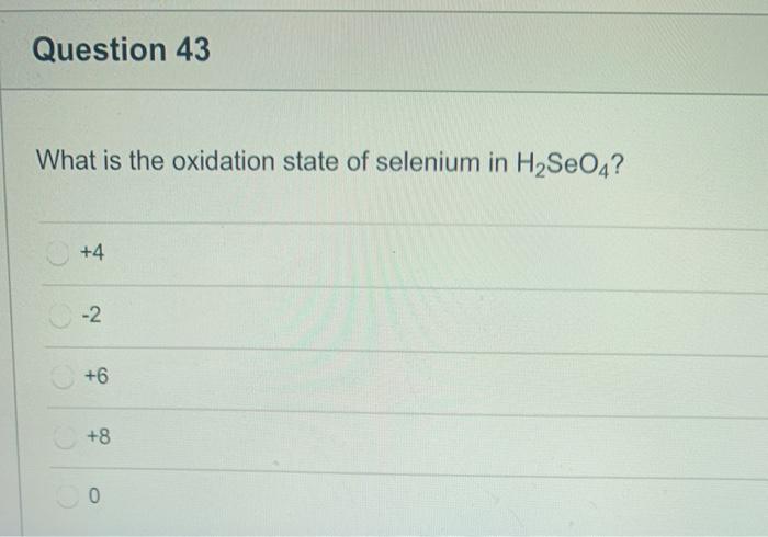 Solved Question 43 What is the oxidation state of selenium | Chegg.com
