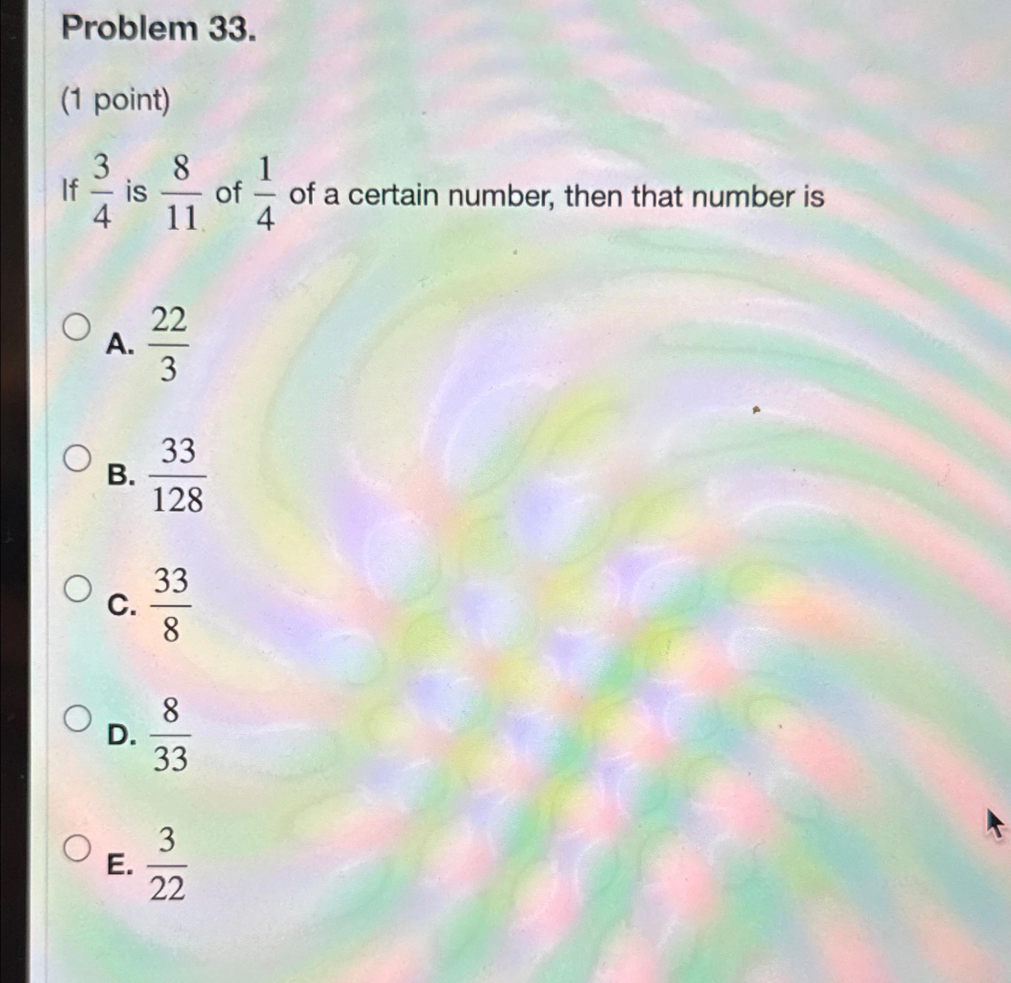 Solved Problem 33.(1 ﻿point)If 34 ﻿is 811 ﻿of 14 ﻿of a | Chegg.com