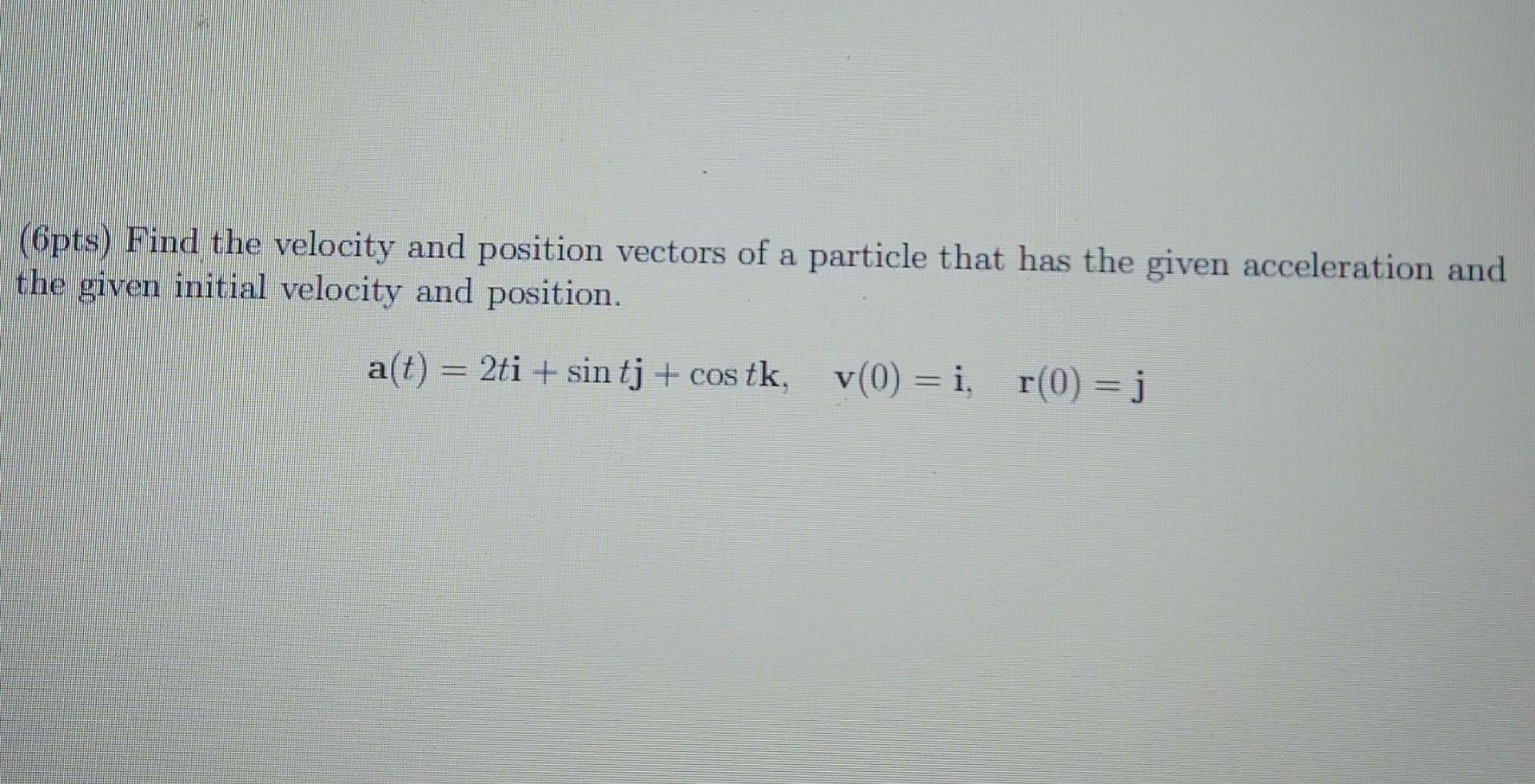 Solved (Opts) Find the velocity and position vectors of a | Chegg.com