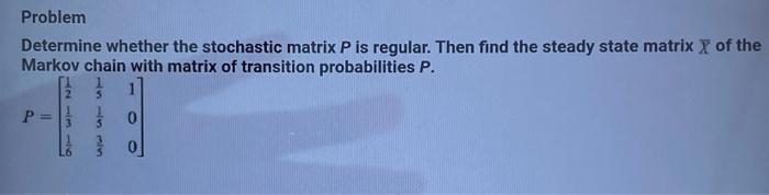 Solved Problem Determine whether the stochastic matrix P is | Chegg.com