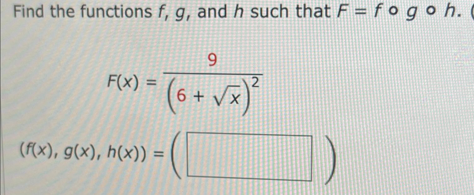 Solved Find the functions f,g, ﻿and h ﻿such that F=f@g@h. | Chegg.com