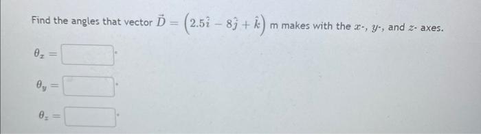 Solved Find the angles that vector D=(2.5i^−8j^+k^) m makes | Chegg.com