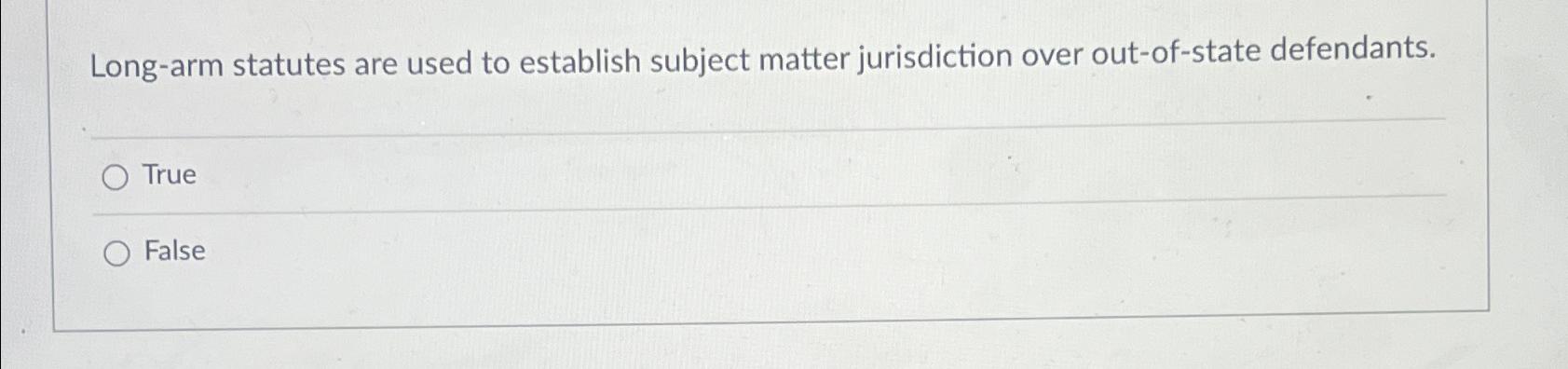 Solved Long-arm statutes are used to establish subject | Chegg.com