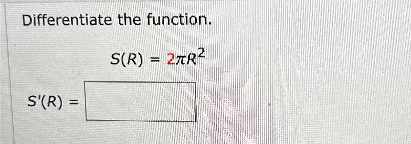 Solved Differentiate the function.S(R)=2πR2S'(R)= | Chegg.com