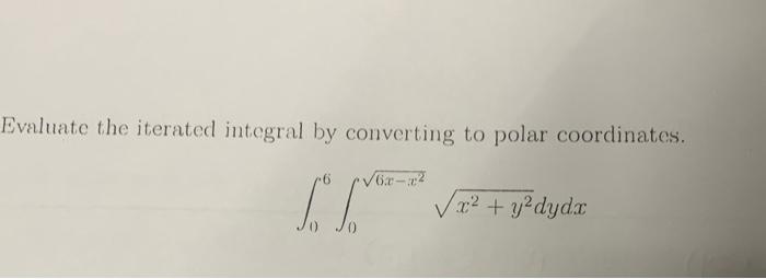 Solved Evaluate the iterated integral by converting to polar | Chegg.com