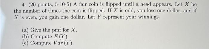 Solved 4. (20 points, 5-10-5) A fair coin is flipped until a | Chegg.com
