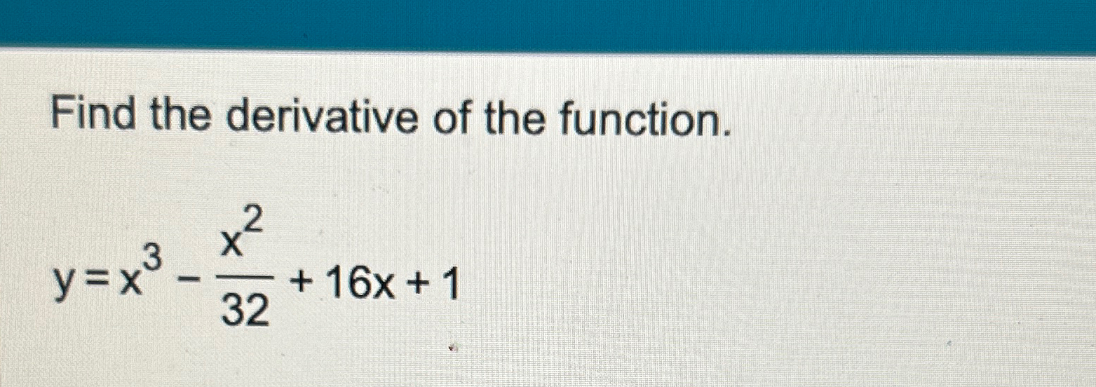 Solved Find the derivative of the function.y=x3-x232+16x+1 | Chegg.com