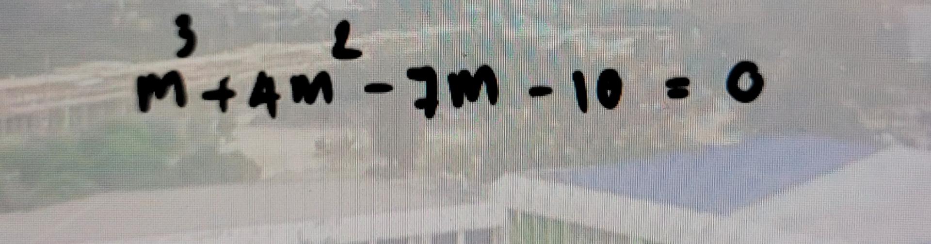 Solved m3+4m2-7m-10=0 | Chegg.com