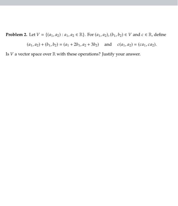 Solved Problem 2. Let V={(a1,a2):a1,a2∈R}. For | Chegg.com