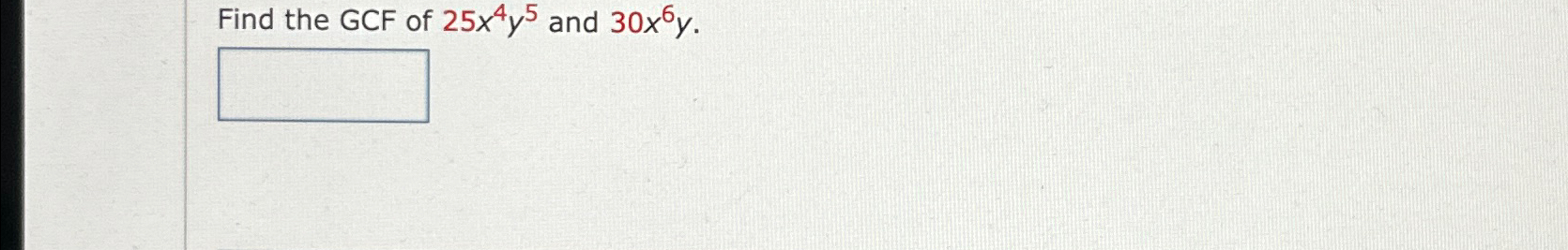 Solved Find the GCF of 25x4y5 ﻿and 30x6y. | Chegg.com