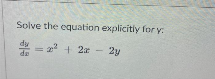 Solved Solve the equation explicitly for y : dxdy=x2+2x−2y | Chegg.com