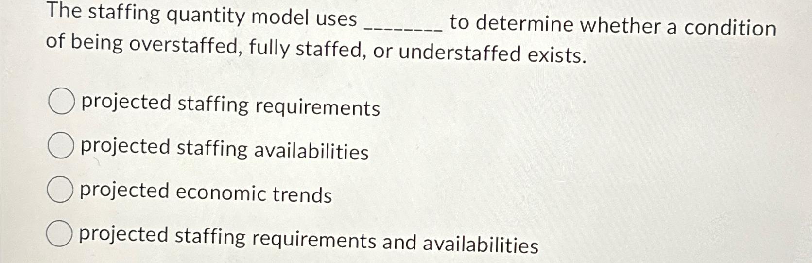 Solved The staffing quantity model uses to determine whether | Chegg.com