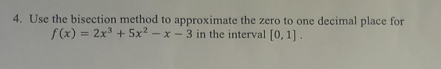 Solved 4 Use The Bisection Method To Approximate The Zero