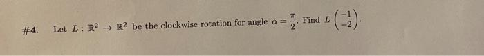 Solved \#4. Let L:R2→R2 be the clockwise rotation for angle | Chegg.com