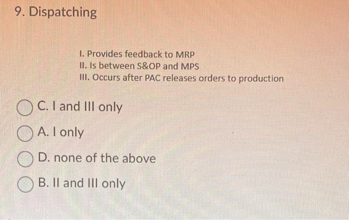 Solved 9. Dispatching I. Provides feedback to MRP II. Is | Chegg.com