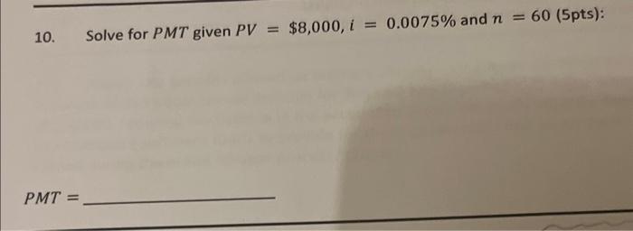 Solved 10. Solve for PMT given PV=$8,000,i=0.0075% and n=60 | Chegg.com