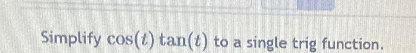Solved Simplify cos(t)tan(t) ﻿to a single trig function. | Chegg.com
