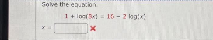 Solve the equation. X = 1 + log(8x) = 16 2 log(x) - X | Chegg.com