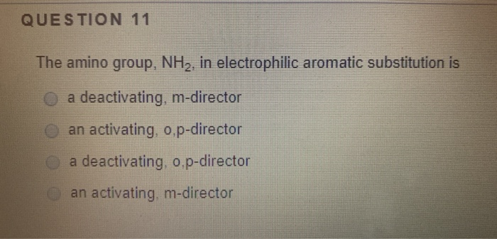 Solved QUESTION 11 The amino group, NH2, in electrophilic | Chegg.com