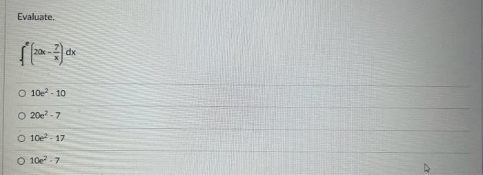 Solved Evaluate. ∫1e(20x−x7)dx 10e2−10 20e2−7 10e2−17 | Chegg.com