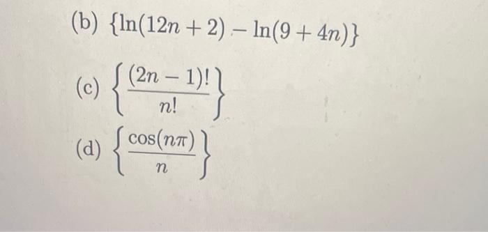 (b) {ln(12n+2)−ln(9+4n)} (c) {n!(2n−1)!} (d) | Chegg.com