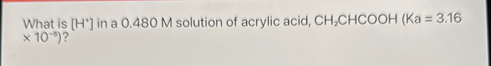 Solved What is H+in a 0.480M ﻿solution of acrylic acid, | Chegg.com