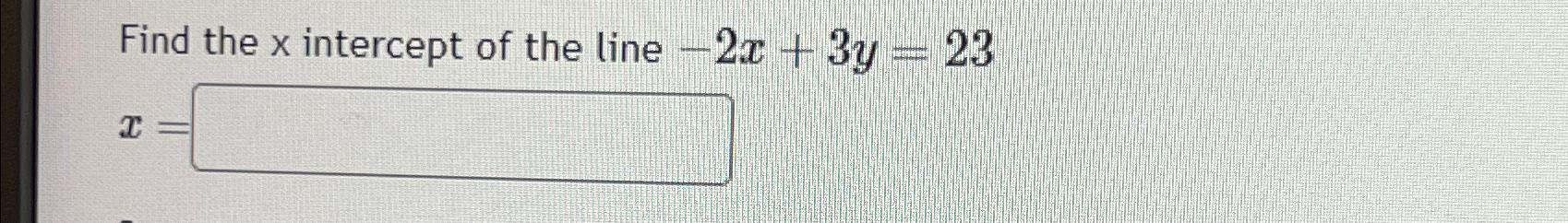 Solved Find the x ﻿intercept of the line -2x+3y=23x= | Chegg.com